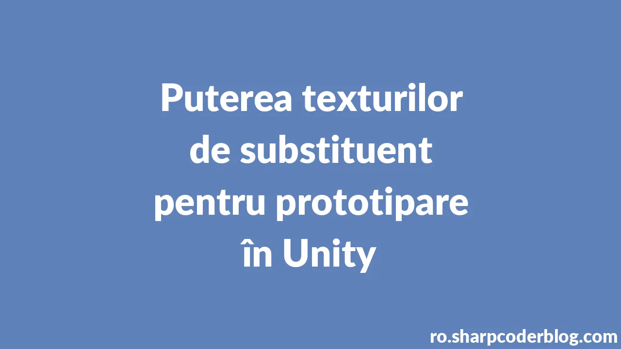 Puterea Texturilor De Substituent Pentru Prototipare în Unity Sharp Coder Blog