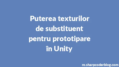 Puterea texturilor de substituent pentru prototipare în Unity - Thumbnail