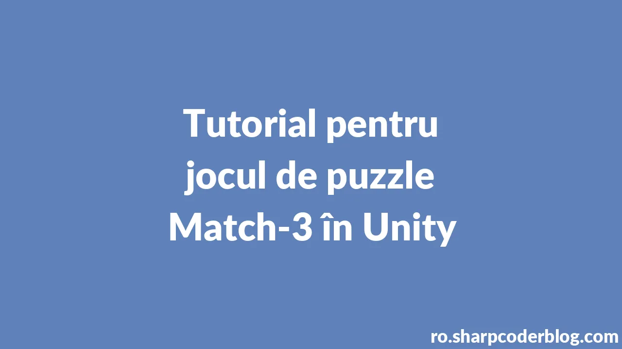Tutorial Pentru Jocul De Puzzle Match 3 în Unity Sharp Coder Blog 6737