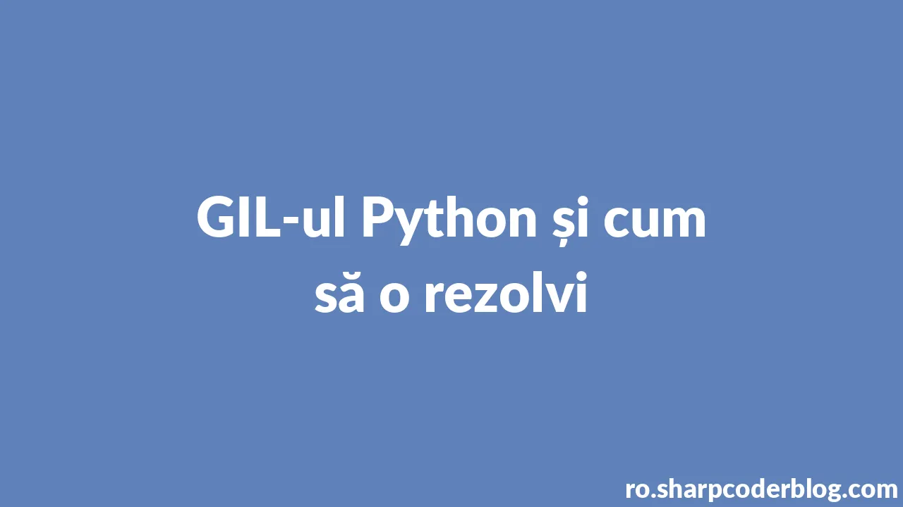 Gil Ul Python și Cum Să O Rezolvi Sharp Coder Blog