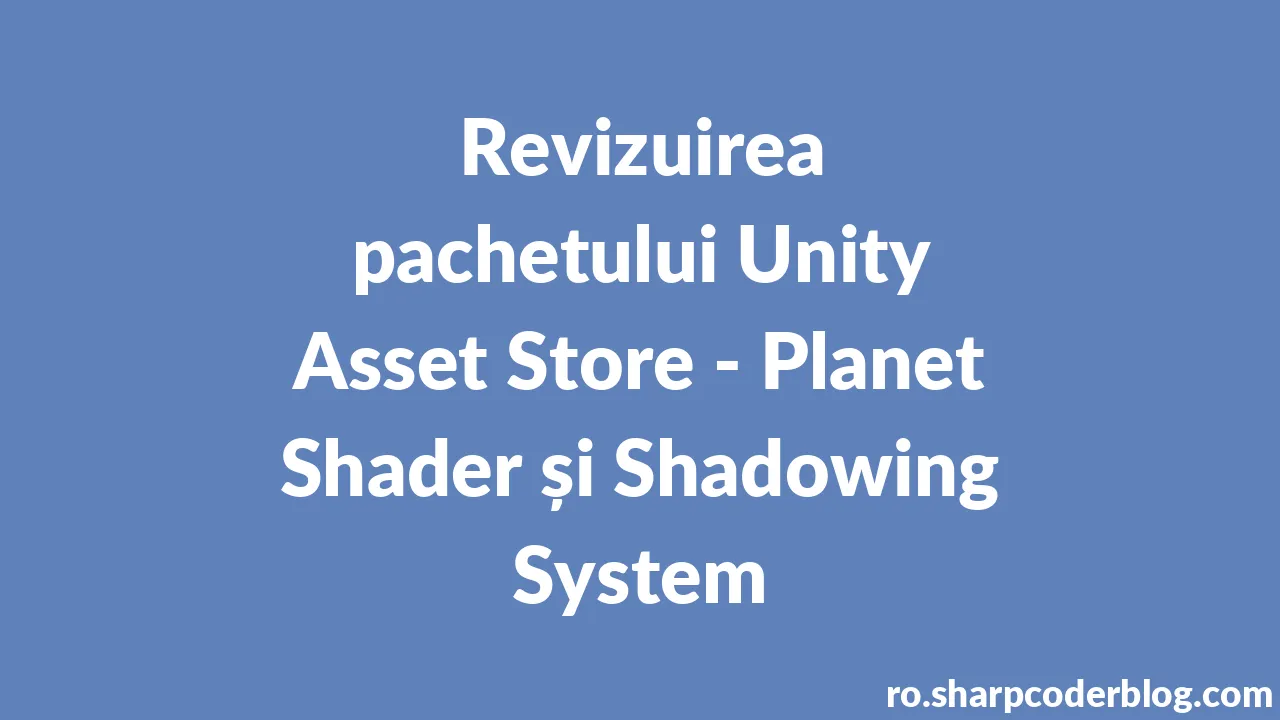 Revizuirea Pachetului Unity Asset Store Planet Shader și Shadowing System Sharp Coder Blog