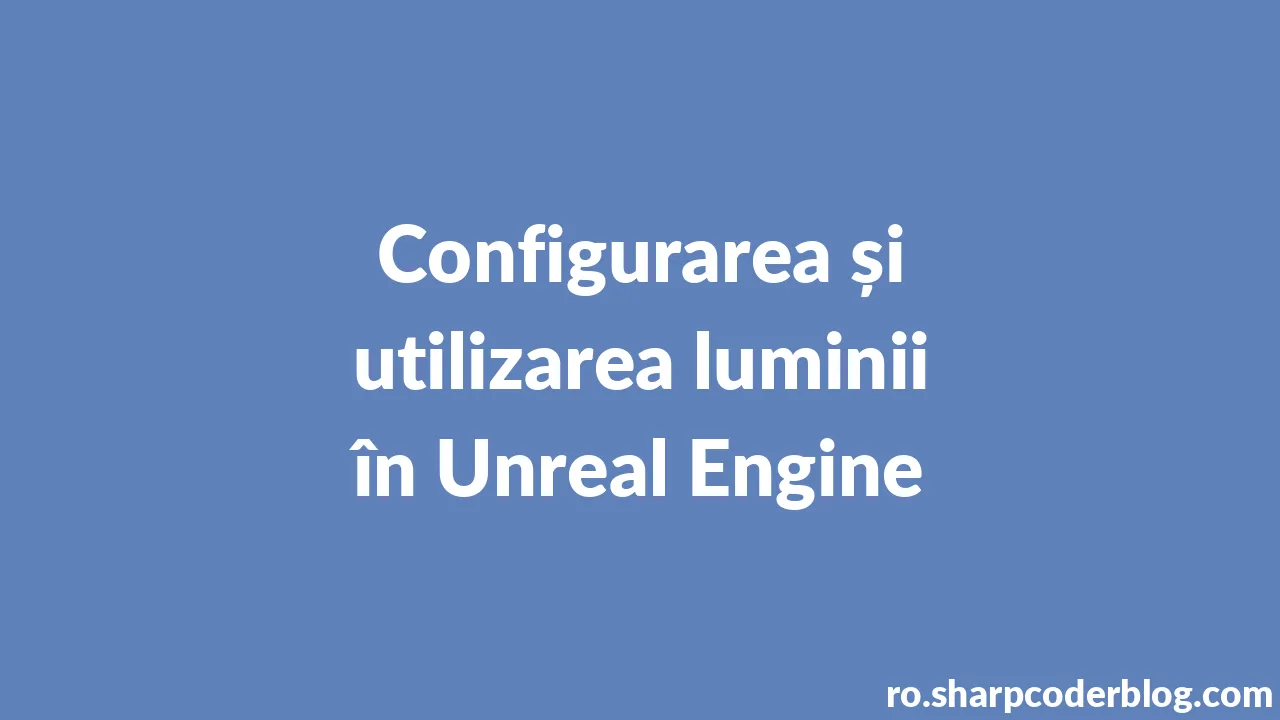 Configurarea și utilizarea luminii în Unreal Engine | Sharp Coder Blog