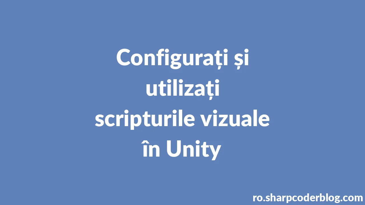Configurați și Utilizați Scripturile Vizuale în Unity Sharp Coder Blog