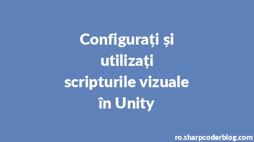 Configurați și utilizați scripturile vizuale în Unity - Thumbnail