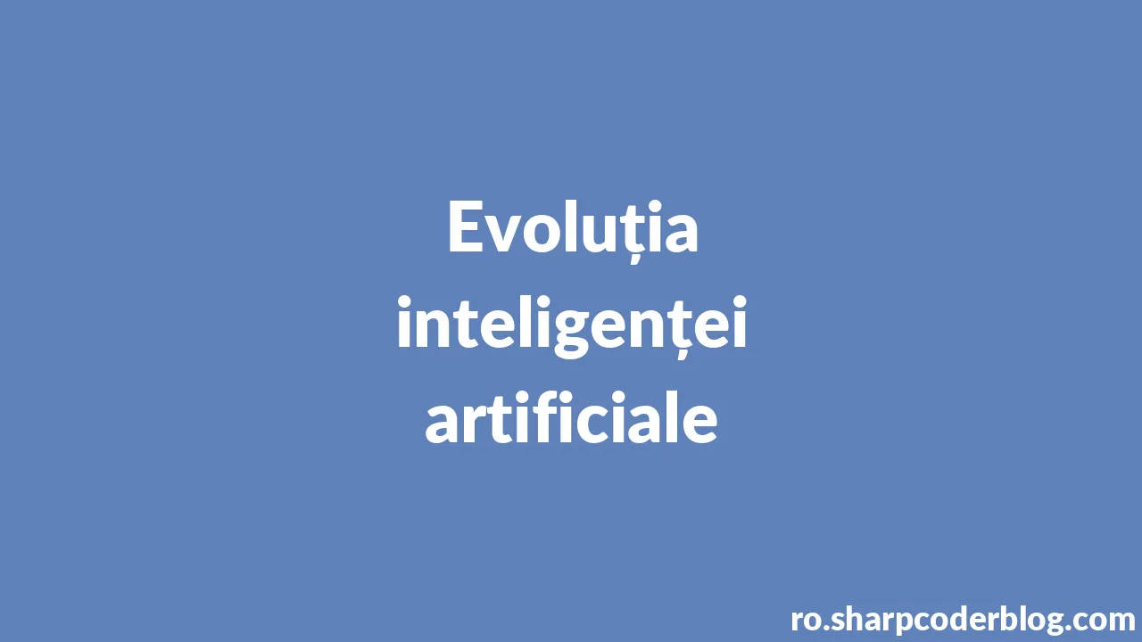 Evoluția inteligenței artificiale | Sharp Coder Blog