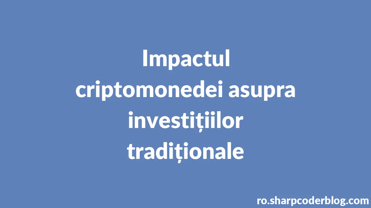 Impactul criptomonedei asupra investițiilor tradiționale | Sharp Coder Blog