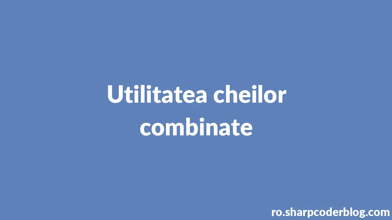Utilitatea cheilor combinate | Sharp Coder Blog
