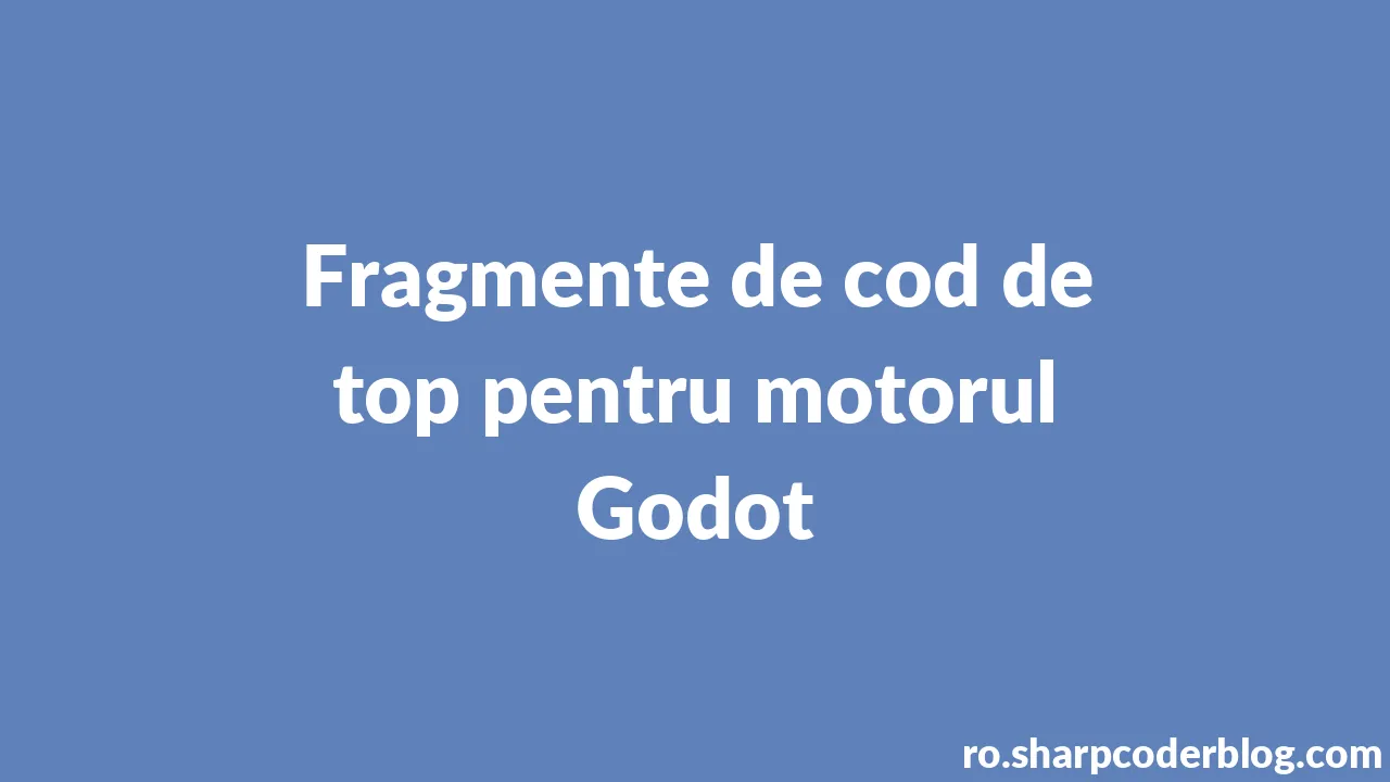 Fragmente de cod de top pentru motorul Godot | Sharp Coder Blog