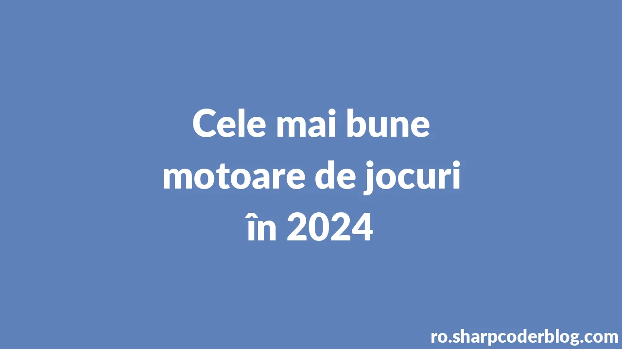 Cele mai bune motoare de jocuri în 2024 | Sharp Coder Blog
