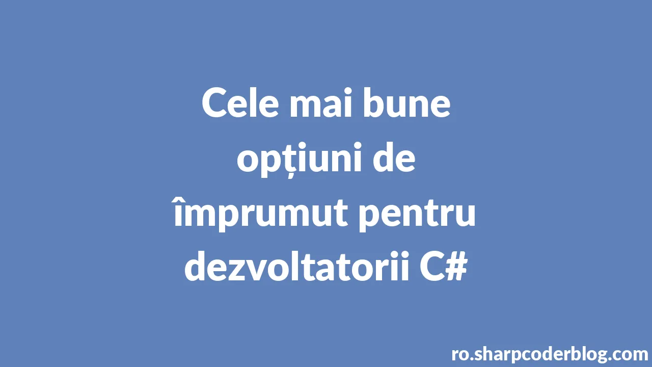 Cele mai bune opțiuni de împrumut pentru dezvoltatorii C# | Sharp Coder Blog