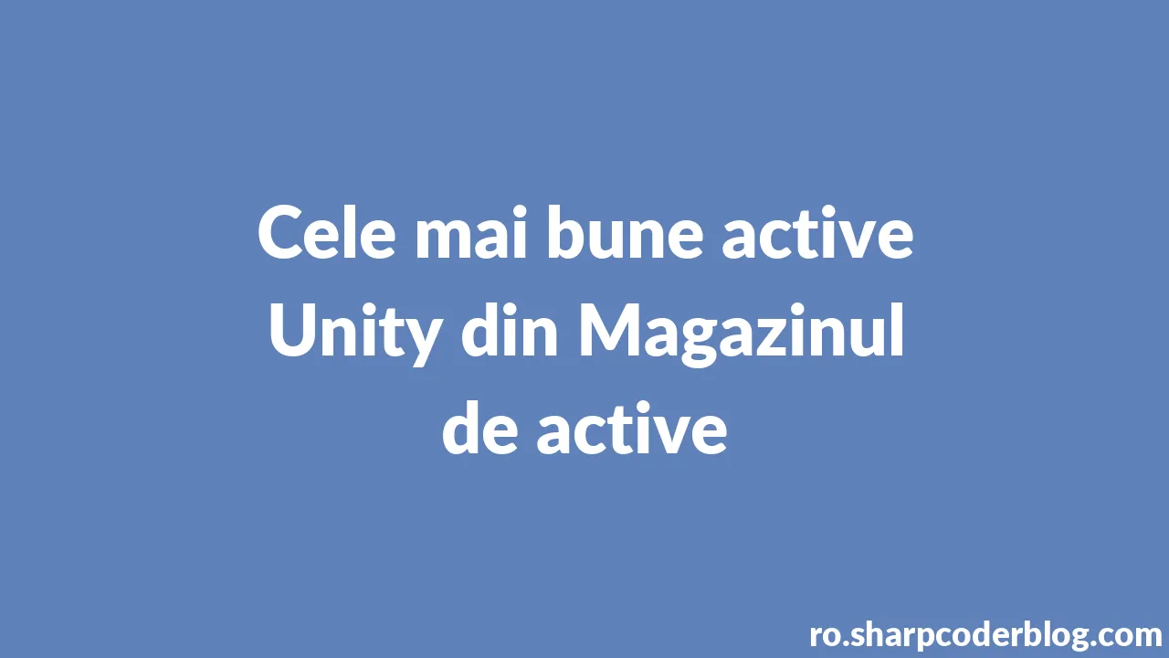 Cele mai bune active Unity din Magazinul de active | Sharp Coder Blog