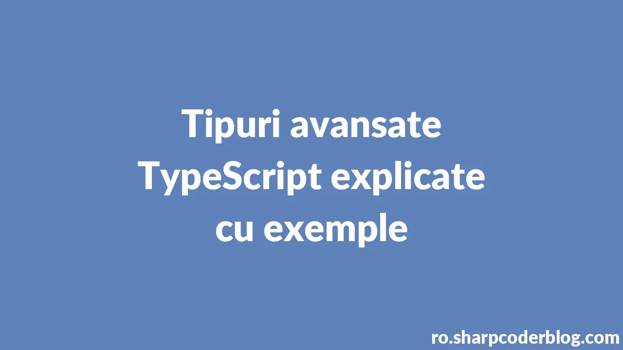 Tipuri avansate TypeScript explicate cu exemple | Sharp Coder Blog Tipuri avansate TypeScript explicate cu exemple | Sharp Coder Blog