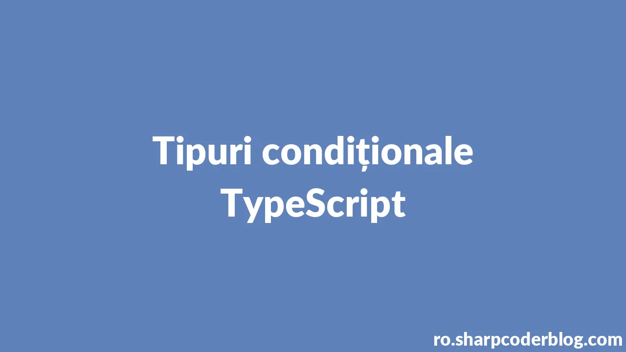 Tipuri condiționale TypeScript | Sharp Coder Blog