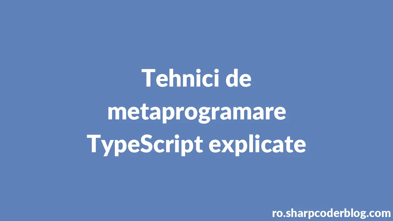 Tehnici de metaprogramare TypeScript explicate | Sharp Coder Blog Tehnici de metaprogramare TypeScript explicate | Sharp Coder Blog