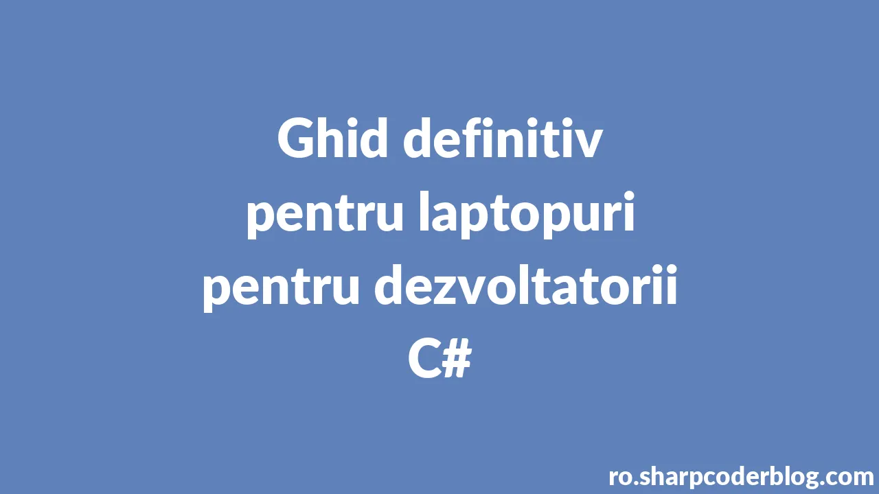 Ghid Definitiv Pentru Laptopuri Pentru Dezvoltatorii C Sharp Coder Blog