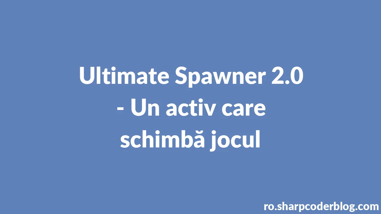 Ultimate Spawner 2.0 - Un activ care schimbă jocul | Sharp Coder Blog