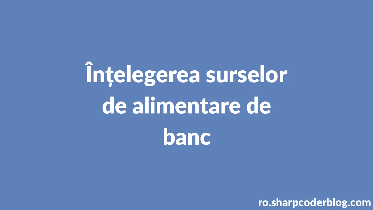 Înțelegerea Surselor De Alimentare De Banc Sharp Coder Blog