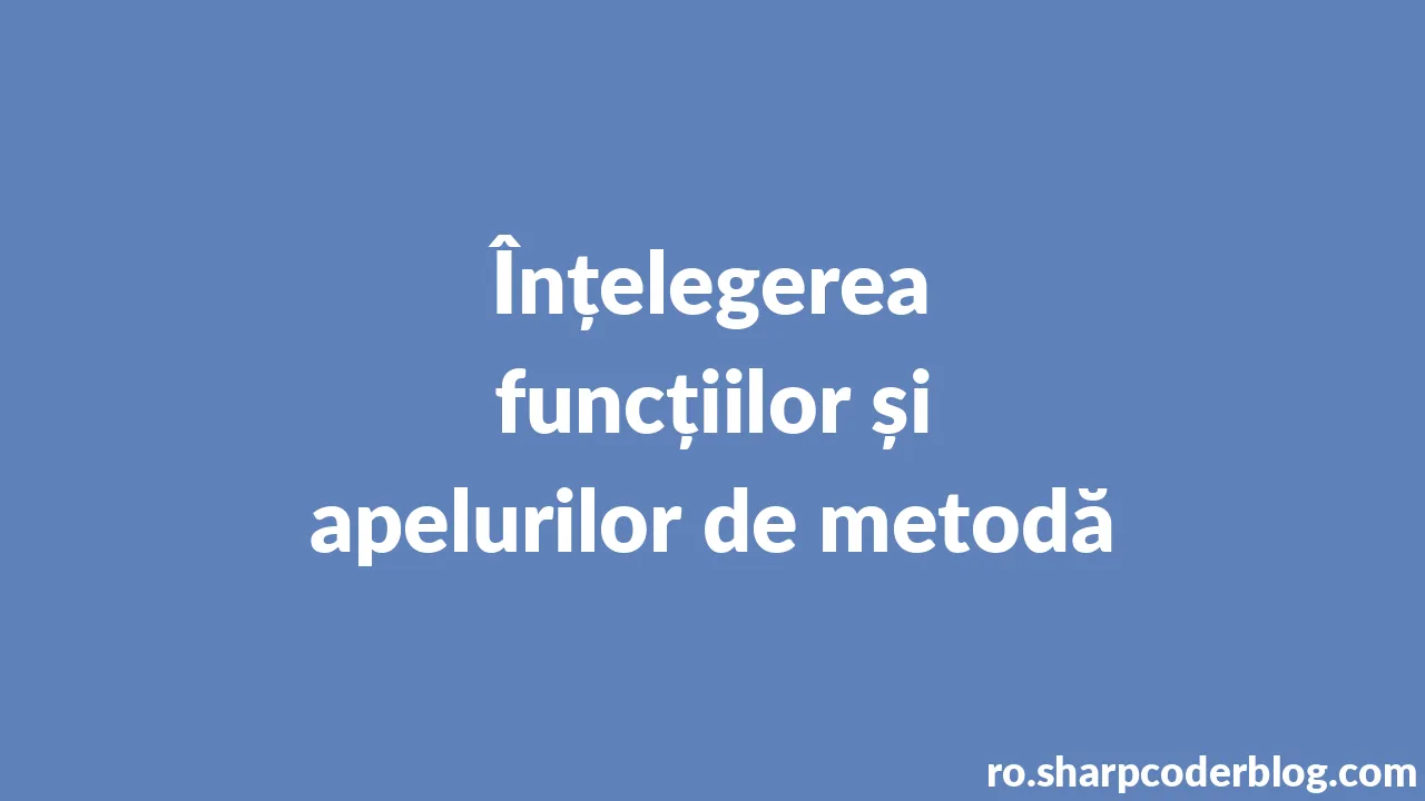 Înțelegerea funcțiilor și apelurilor de metodă | Sharp Coder Blog