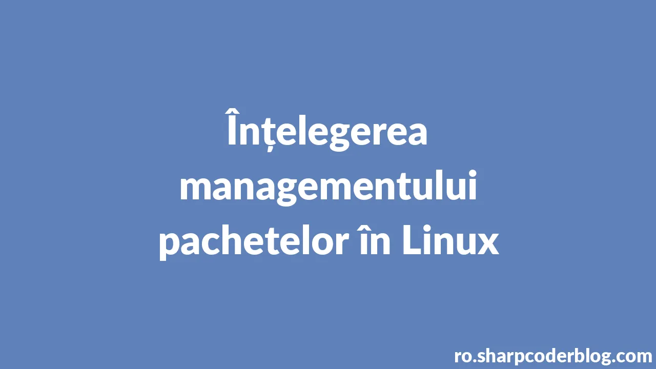 Înțelegerea managementului pachetelor în Linux | Sharp Coder Blog