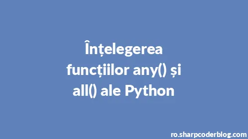 Înțelegerea funcțiilor any() și all() ale Python - Thumbnail