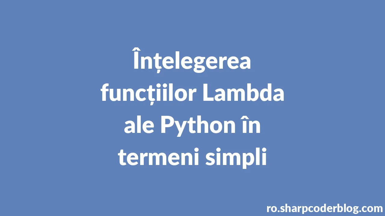 Înțelegerea funcțiilor Lambda ale Python în termeni simpli | Sharp Coder Blog
