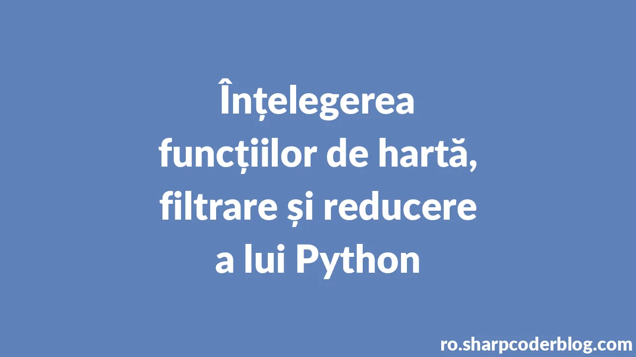Înțelegerea funcțiilor de hartă, filtrare și reducere a lui Python | Sharp Coder Blog