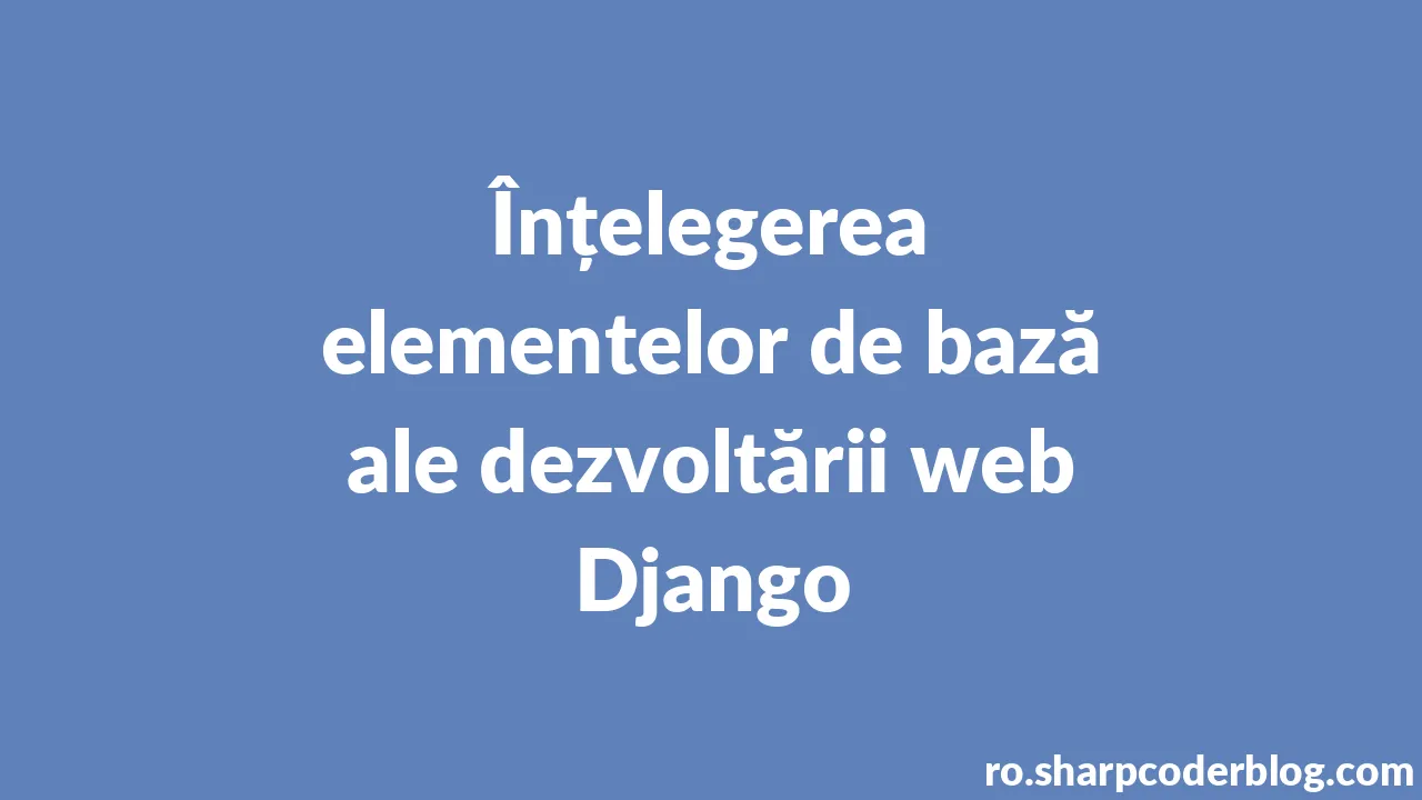 Înțelegerea elementelor de bază ale dezvoltării web Django | Sharp Coder Blog