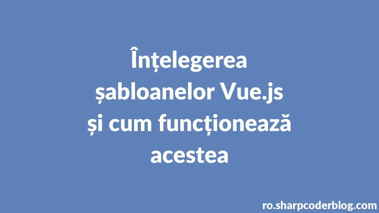Înțelegerea șabloanelor Vue.js și cum funcționează acestea | Sharp Coder Blog
