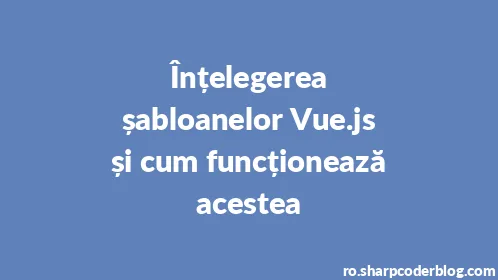 Înțelegerea șabloanelor Vue.js și cum funcționează acestea - Thumbnail