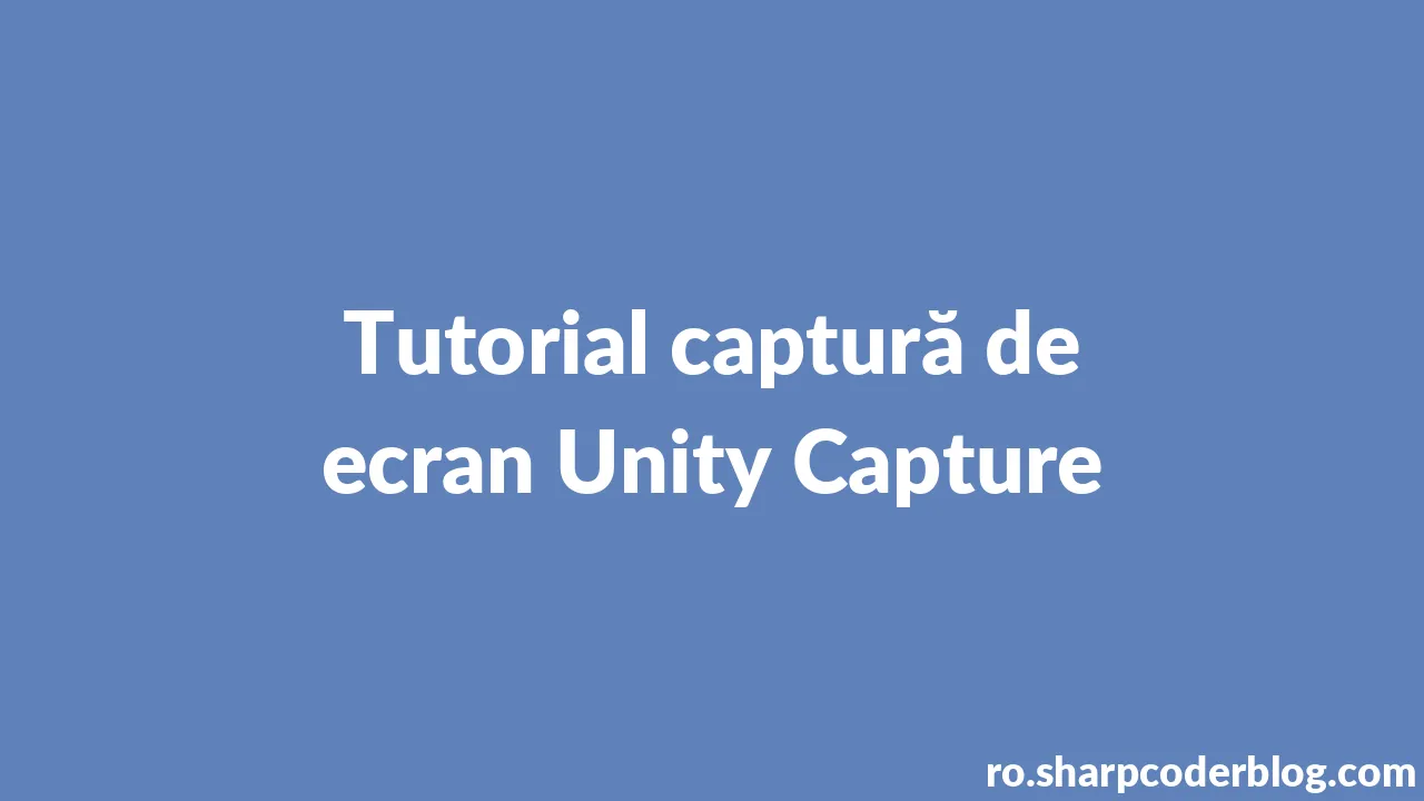 Tutorial Captură De Ecran Unity Capture Sharp Coder Blog