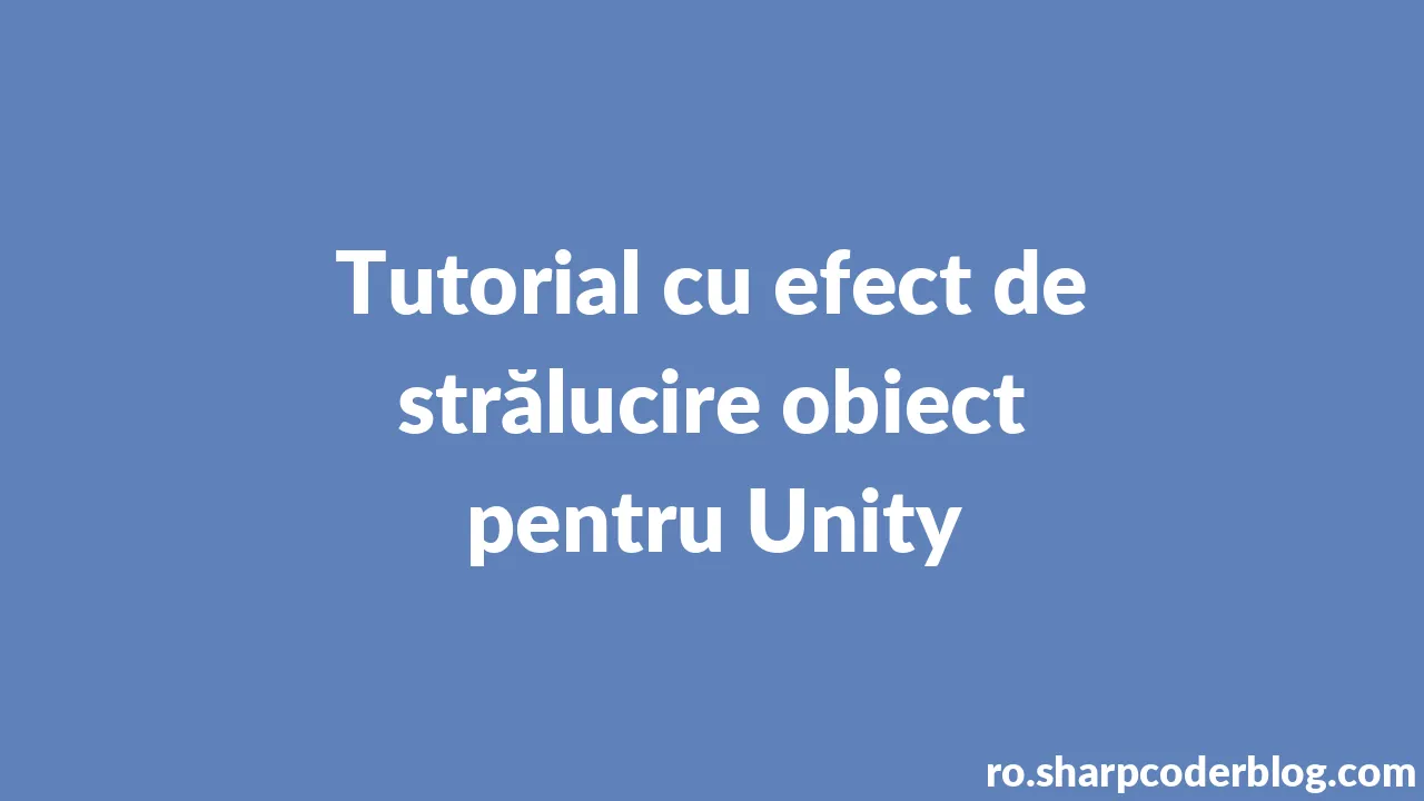 Tutorial Cu Efect De Strălucire Obiect Pentru Unity Sharp Coder Blog