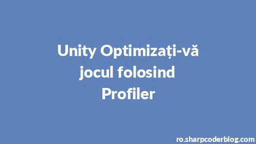 Unity Optimizați-vă jocul folosind Profiler - Thumbnail