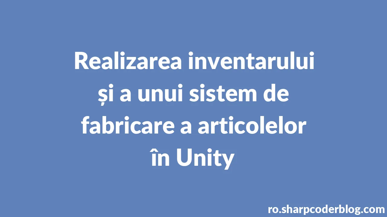 Realizarea inventarului și a unui sistem de fabricare a articolelor în Unity | Sharp Coder Blog