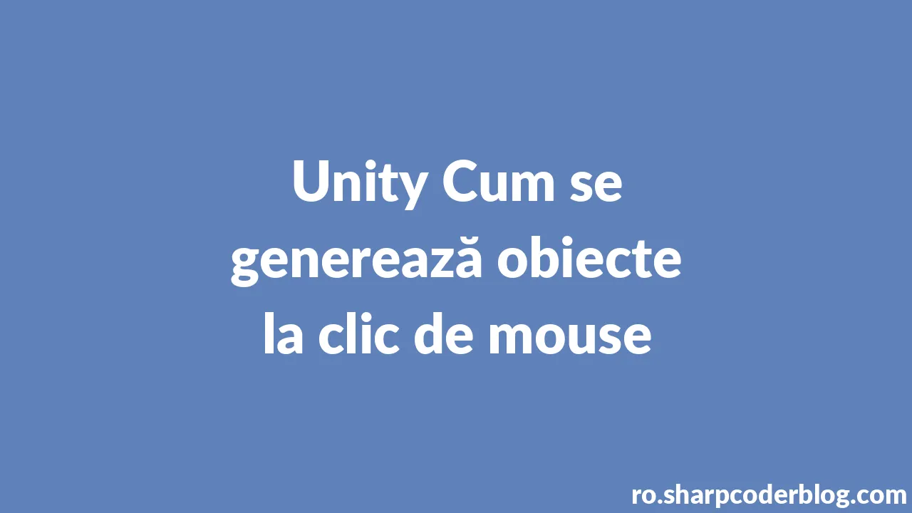 Unity Cum se generează obiecte la clic de mouse | Sharp Coder Blog