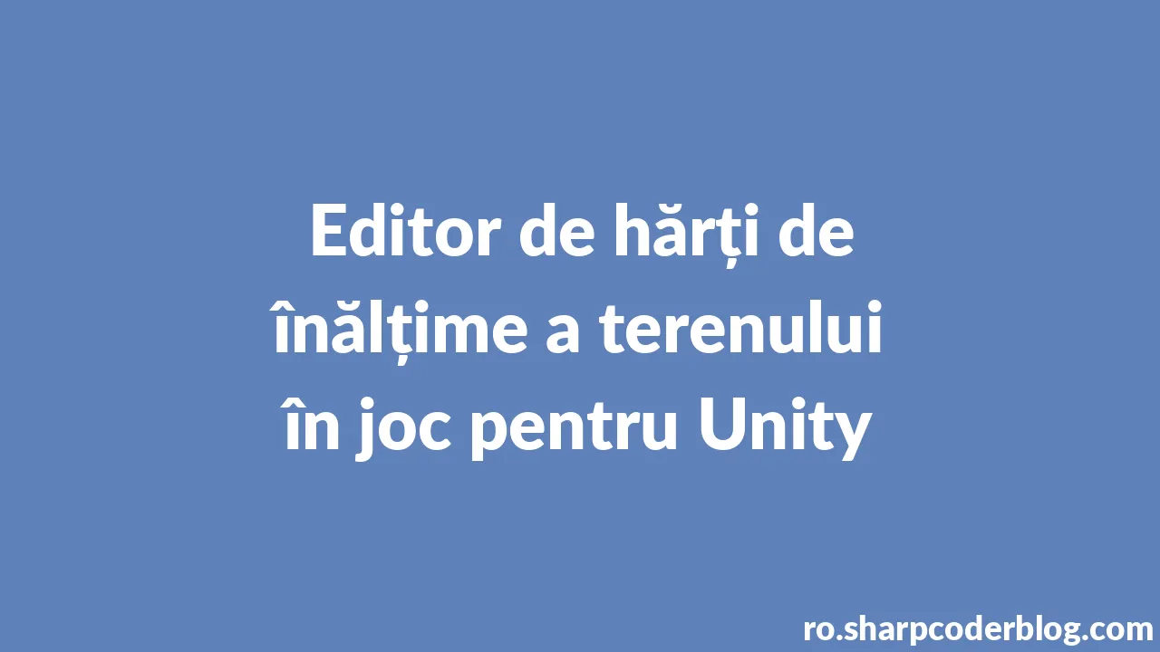 Editor De Hărți De înălțime A Terenului în Joc Pentru Unity Sharp Coder Blog