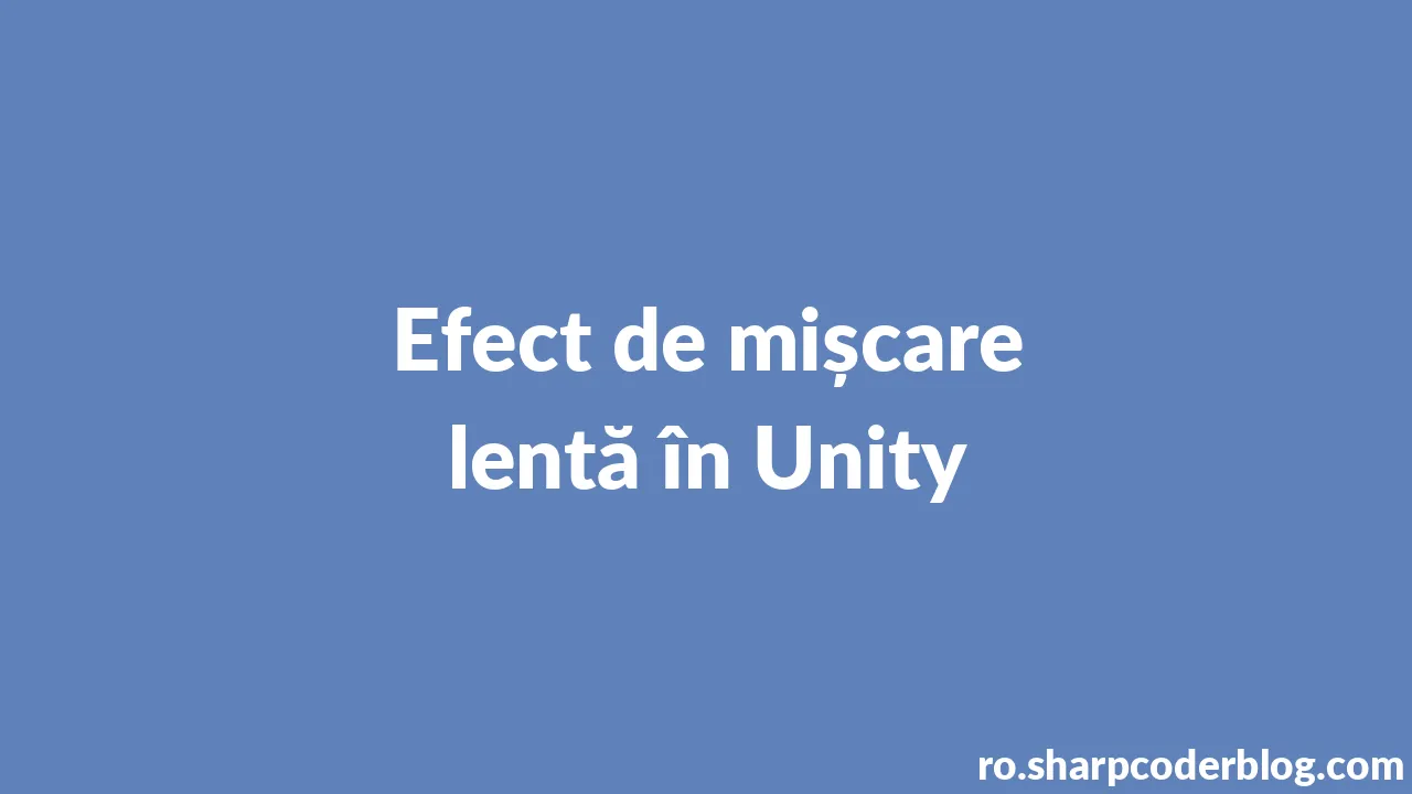 Efect de mișcare lentă în Unity | Sharp Coder Blog