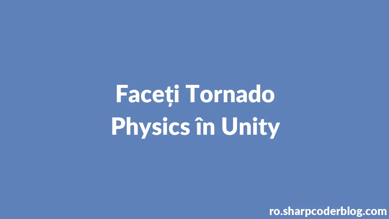 Faceți Tornado Physics în Unity Sharp Coder Blog