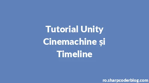 Tutorial Unity Cinemachine și Timeline - Thumbnail