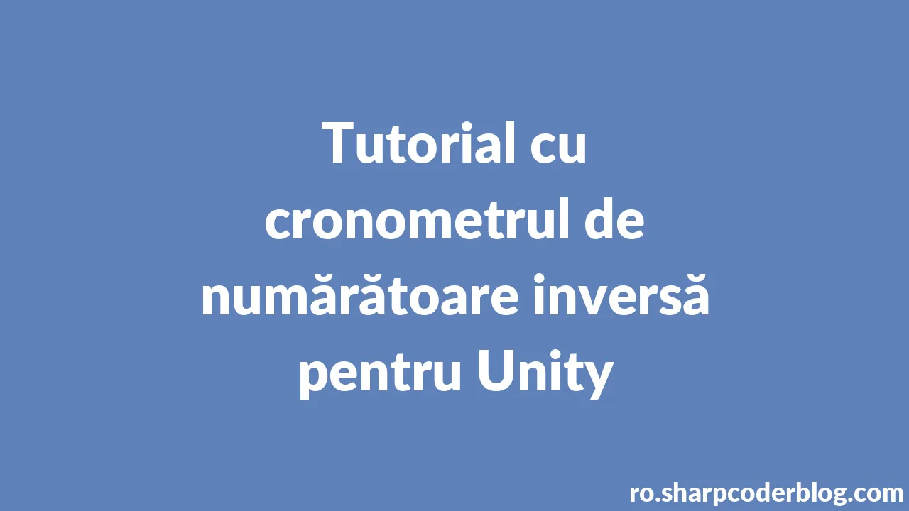 Tutorial Cu Cronometrul De Numărătoare Inversă Pentru Unity Sharp Coder Blog