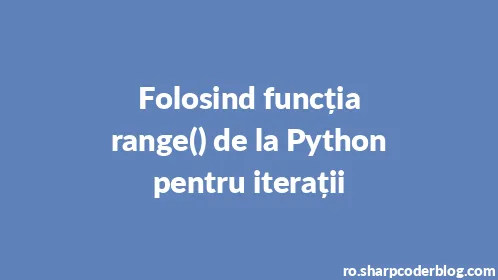 Folosind funcția range() de la Python pentru iterații - Thumbnail