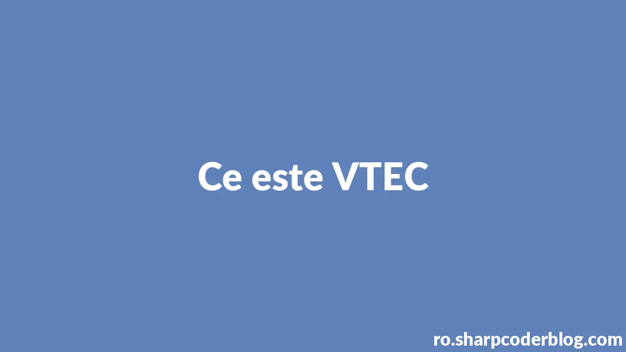 Ce este VTEC | Sharp Coder Blog