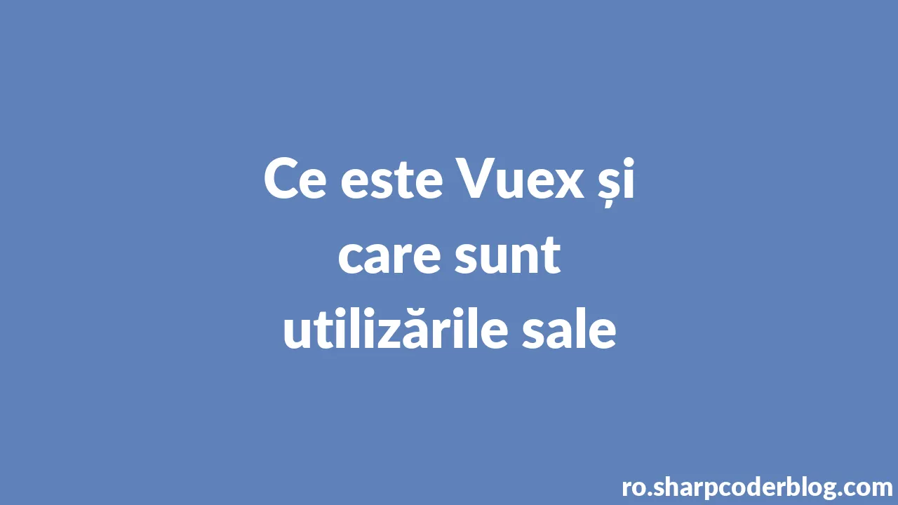 Ce este Vuex și care sunt utilizările sale | Sharp Coder Blog
