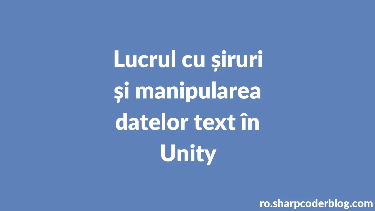 Lucrul cu șiruri și manipularea datelor text în Unity | Sharp Coder Blog